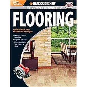 The Black & Decker Complete Guide to Flooring, Black & Decker Complete Guide - relié - Achat ...